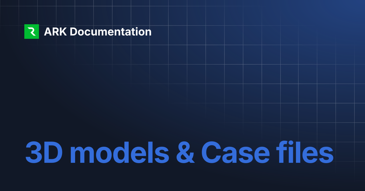 3D models & Case files | ARK Documentation